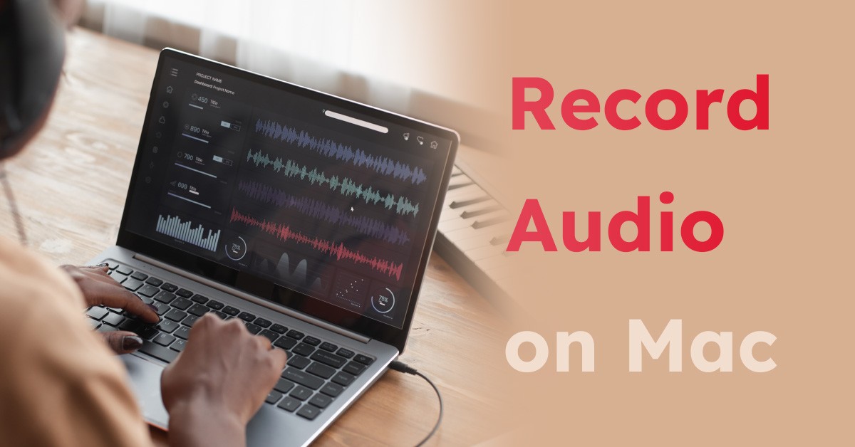 Cómo grabar audio en Mac [5 formas prácticas que puedes hacer ahora]